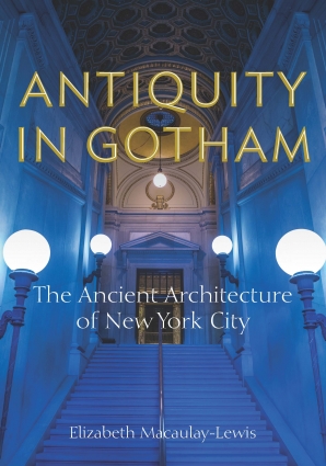 Antiquity in Gotham: The Ancient Architecture of New York City - The ...
